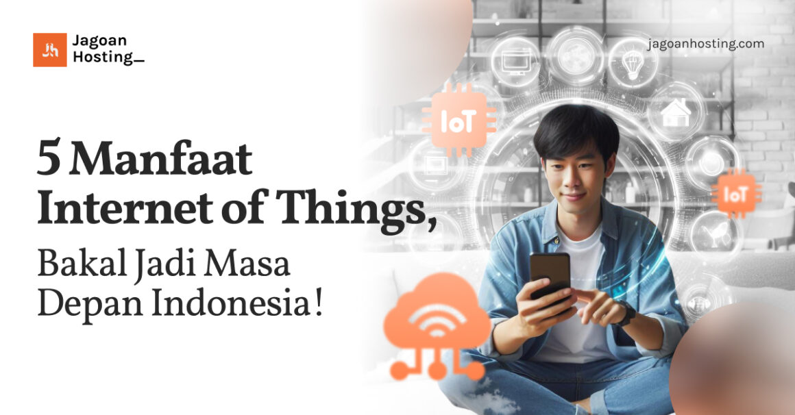 5 Manfaat Internet of Things, Bakal Jadi Masa Depan Indonesia!