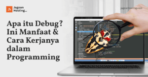 Apa itu Debug? Ini Manfaat & Cara Kerjanya dalam Programming