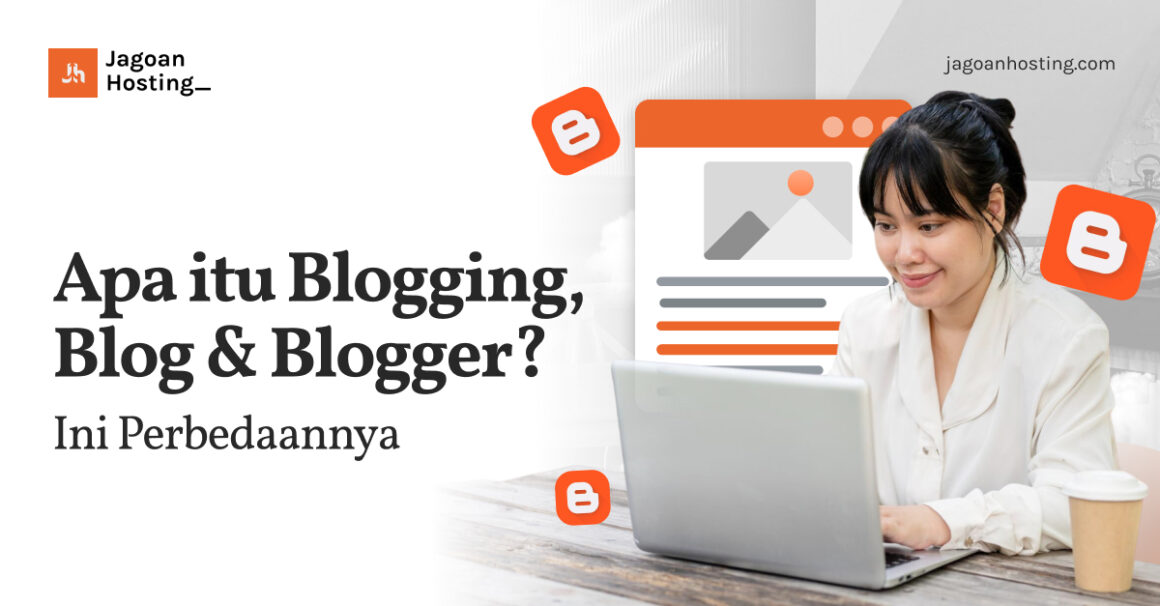 Apa itu Blogging, Blog & Blogger? Ini Perbedaannya