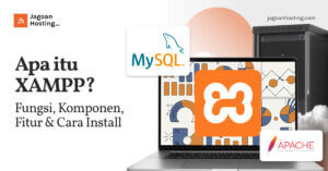 Apa itu XAMPP? Fungsi, Komponen, Fitur & Cara Install