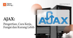 AJAX: Pengertian, Cara Kerja, Fungsi dan Kurang Lebih