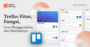 Trello: Fitur, Fungsi, Cara Menggunakan, dan Manfaatnya
