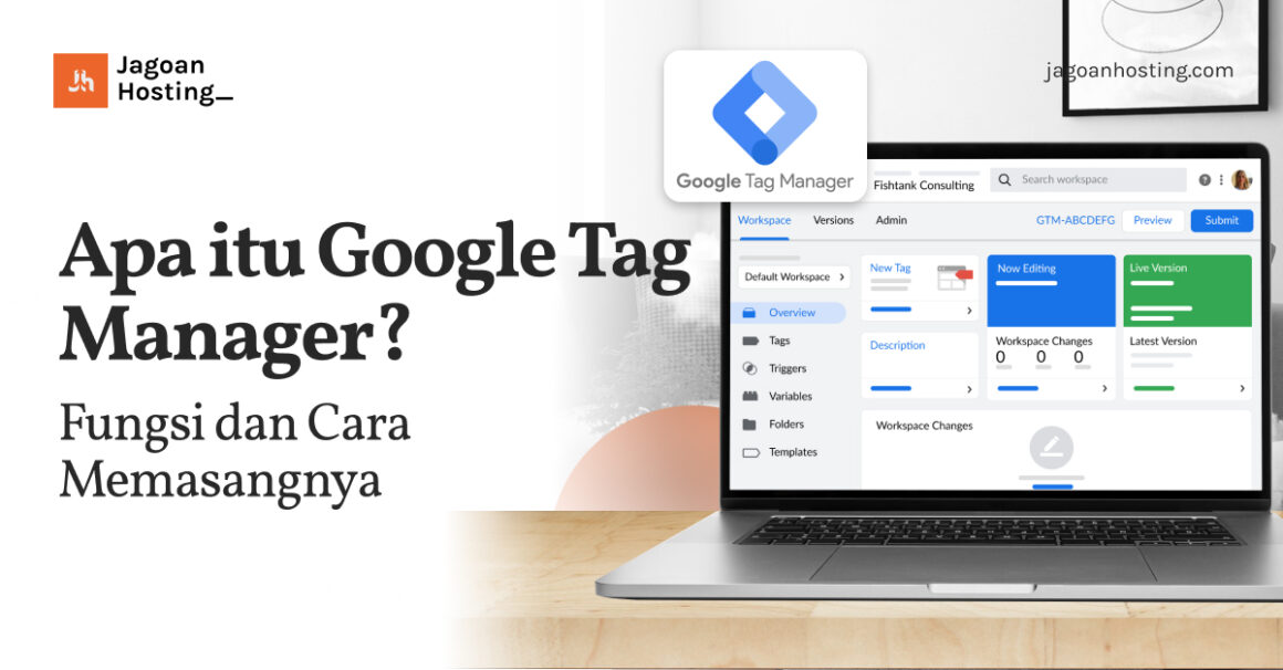 Apa itu Google Tag Manager? Fungsi dan Cara Memasangnya