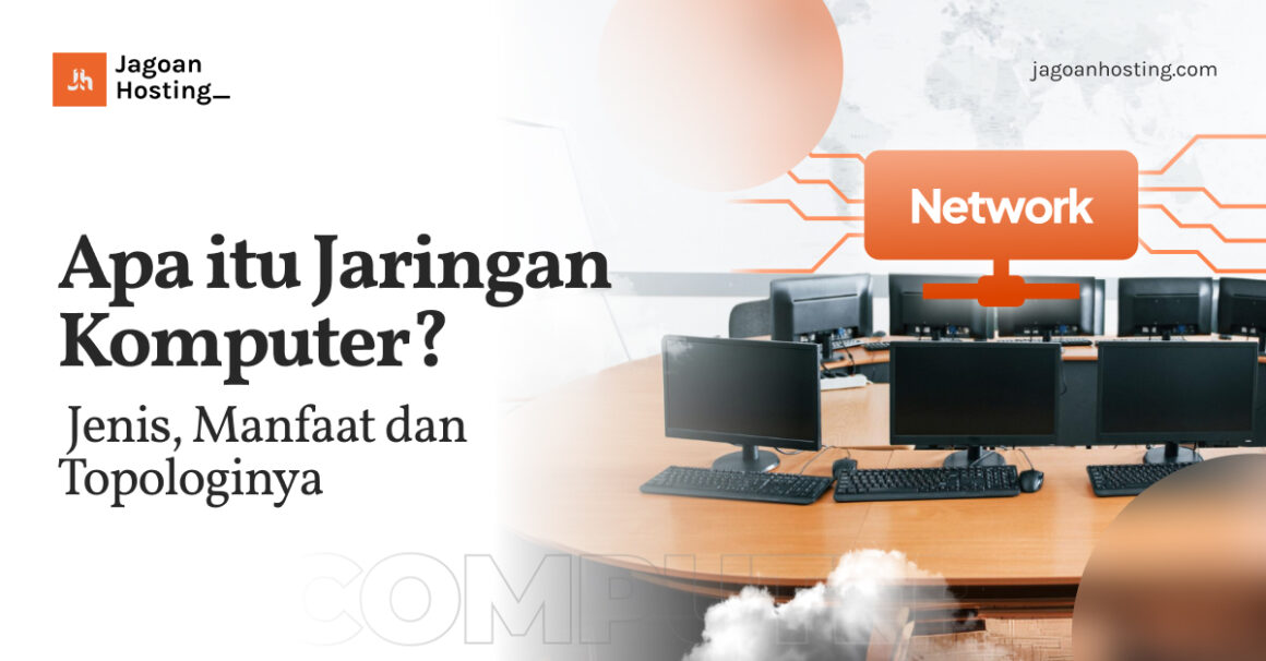 Apa itu Jaringan Komputer? Jenis, Manfaat dan Topologinya