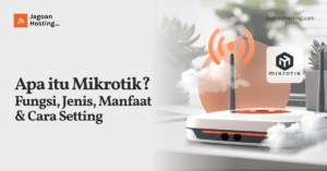 Apa itu Mikrotik? Fungsi, Jenis, Manfaat & Cara Setting