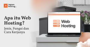 Apa itu Hosting? Jenis, Fungsi dan Cara Kerjanya