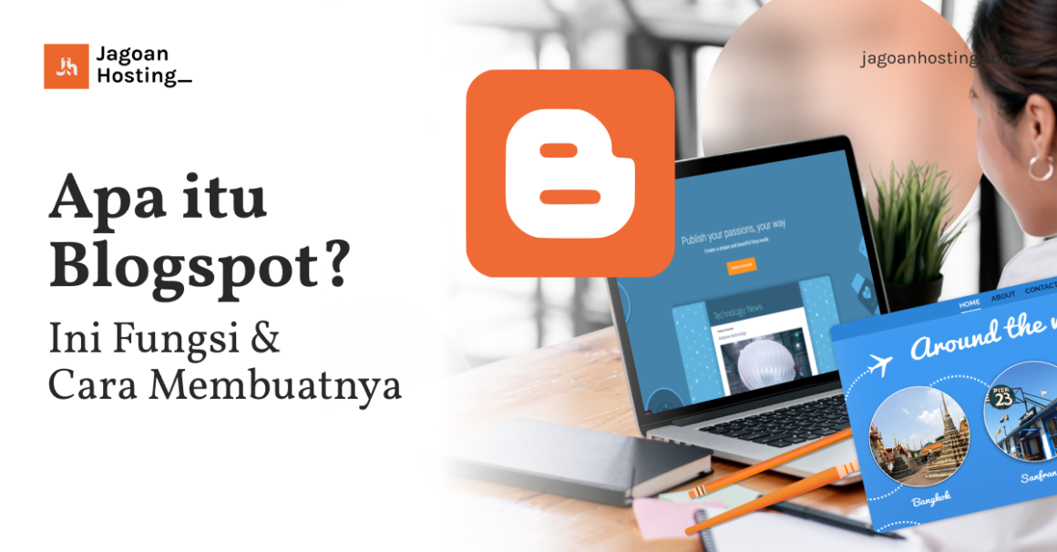 Apa itu Blogspot? Ini Fungsi & Cara Membuatnya