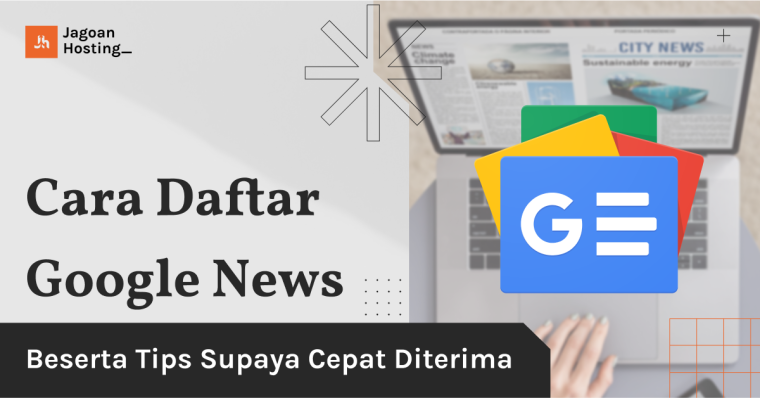 Ini Cara Daftar Google News & Tips agar Diterima