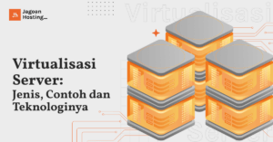Virtualisasi Server: Jenis, Contoh dan Teknologinya