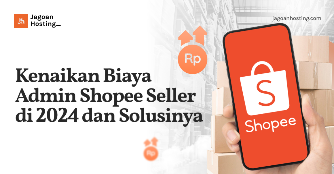 Kenaikan Biaya Admin Shopee Seller di 2024 dan Solusinya