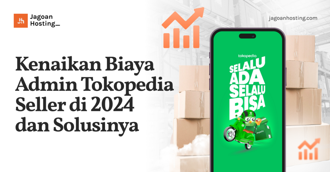 Kenaikan Biaya Admin Tokopedia Seller di 2024 dan Solusinya
